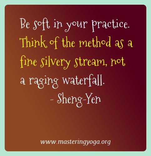 Yoga Quotes of Sheng-Yen - Be soft in your practice. Think of ...